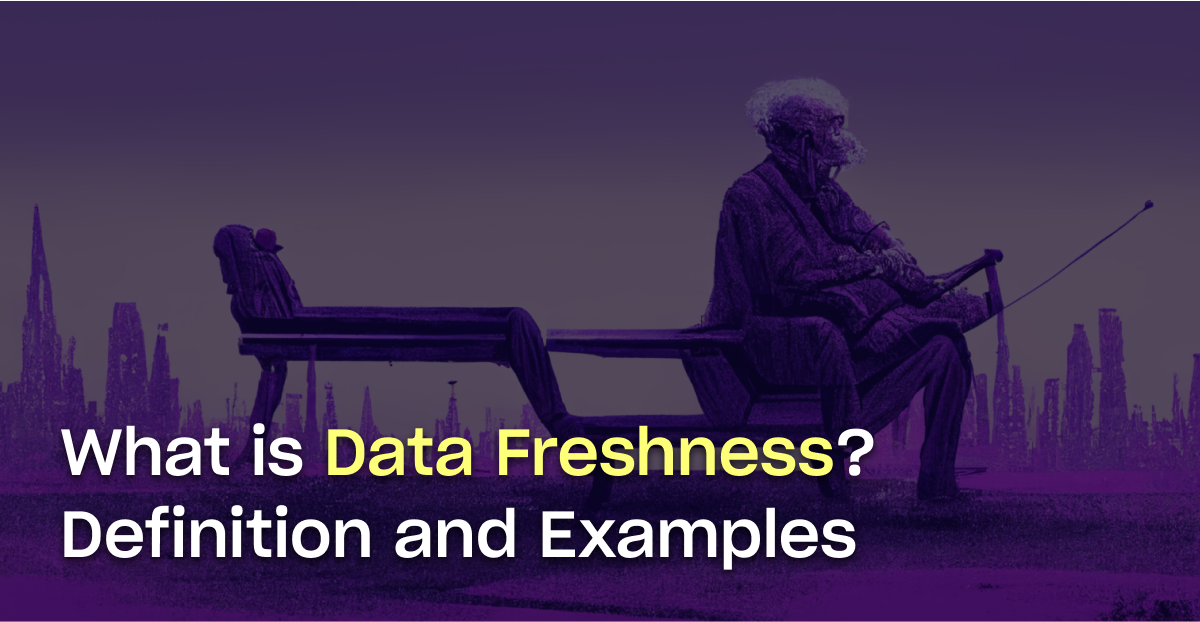 What is Data Freshness? Definition, Examples, and Best Practices | Metaplane